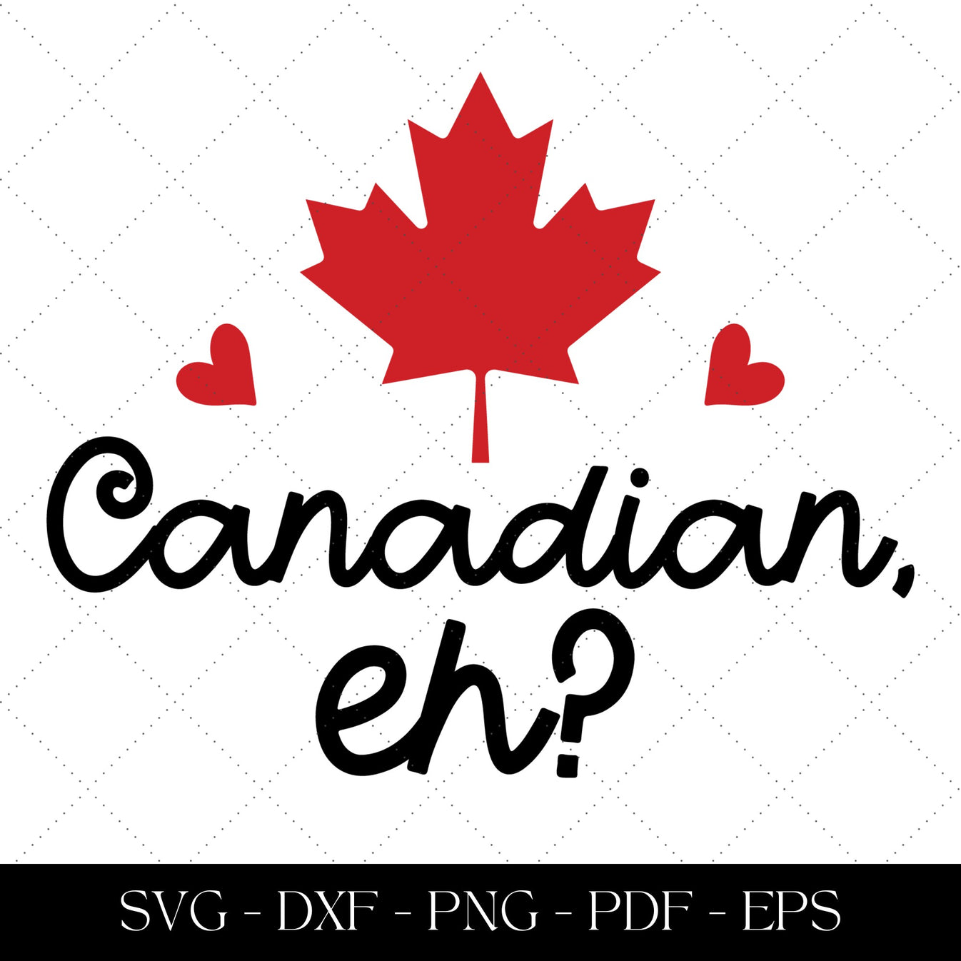 Canadian, eh?, SVG Cut File, PNG for Printing, Maple Leaf