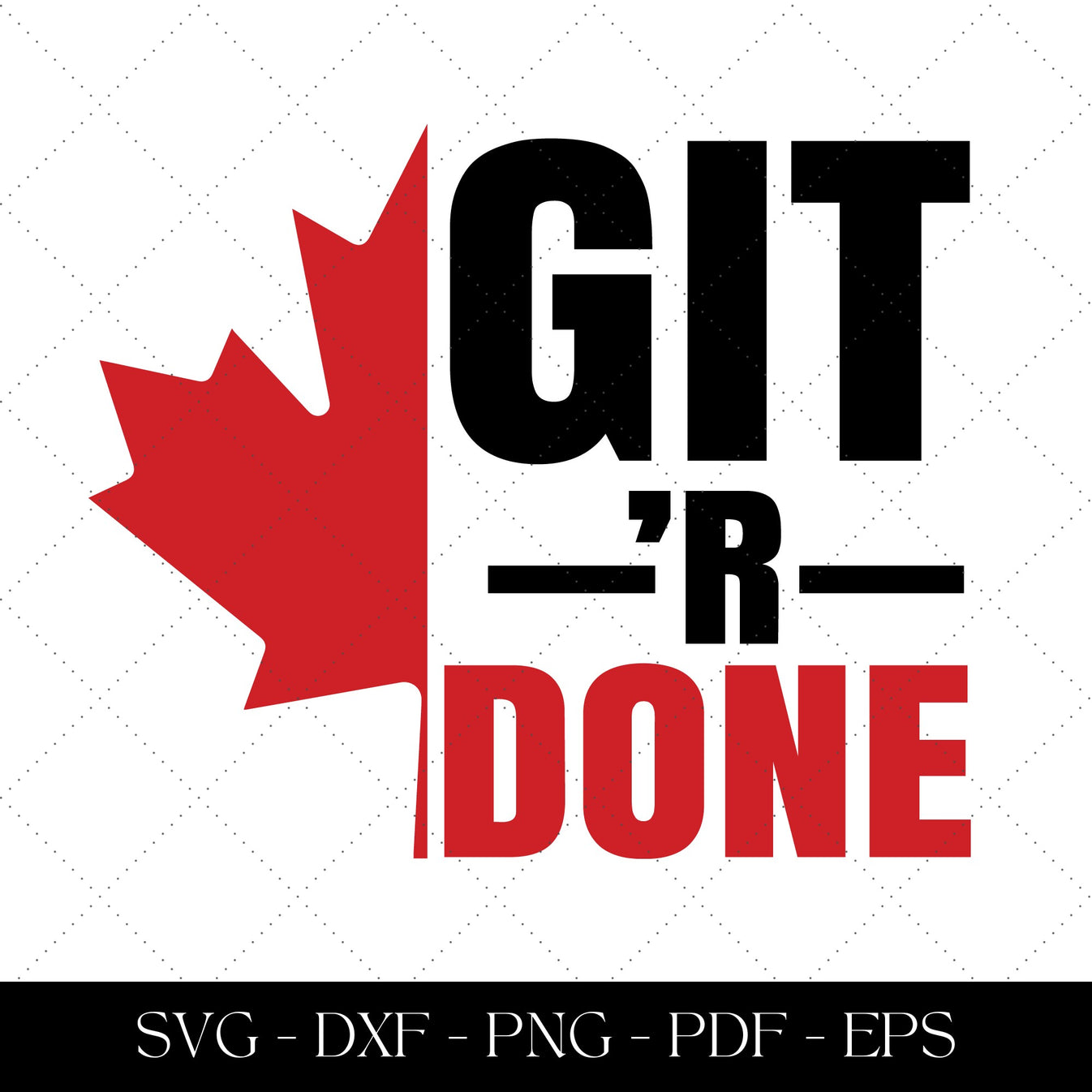 Git'r done SVG, Cut File, PNG Printing, Canada strong, Maple Leaf
